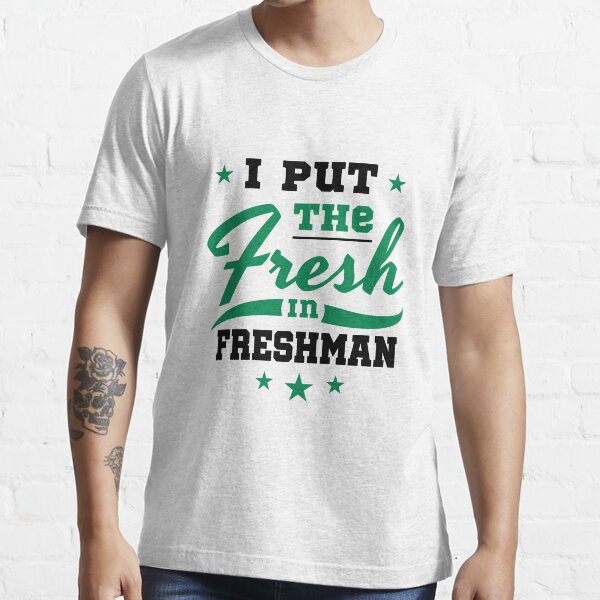 "I Put the Fresh in Freshman High School College" T-shirt for Sale by ...