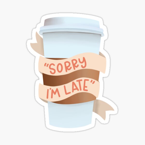 "Sorry I’m late" Sticker for Sale by Liz152 | Redbubble