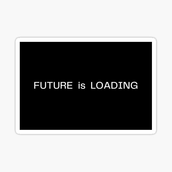 "Future is Loading" Sticker by Sanson2001 | Redbubble