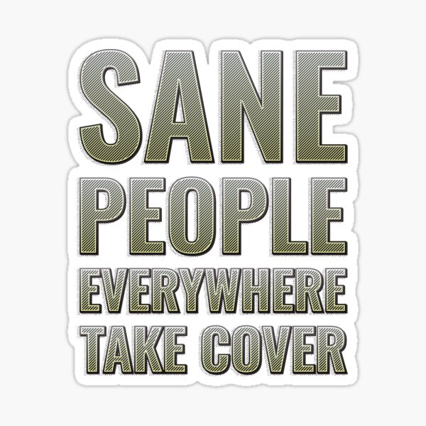 "Sane people everywhere, take cover" Sticker for Sale by arkantus ...