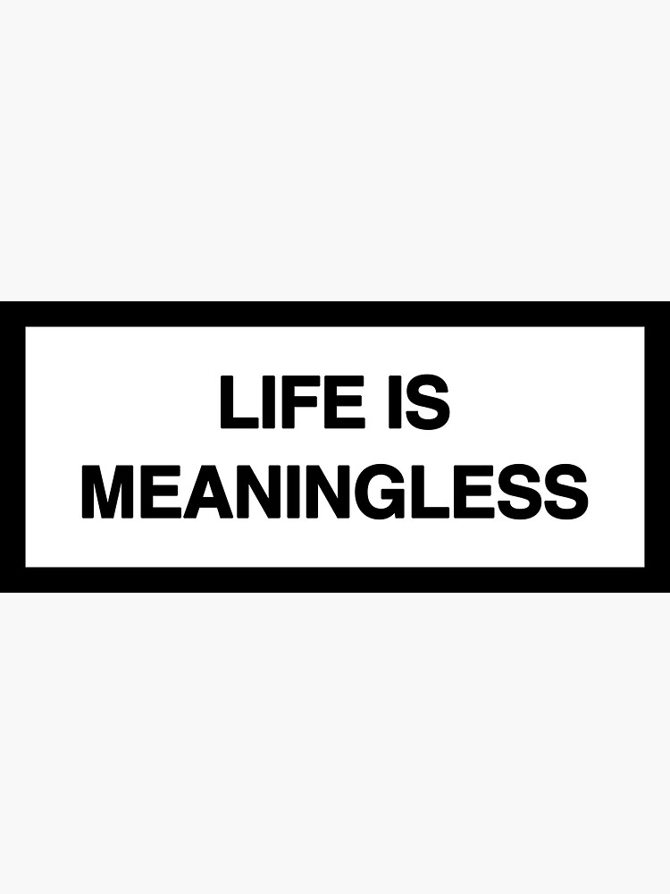 "LIFE IS MEANINGLESS" Sticker for Sale by ZANGRAM | Redbubble