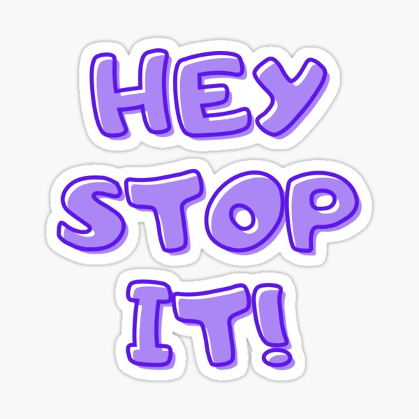 "HEY STOP IT!" Sticker by LahijadeZ | Redbubble