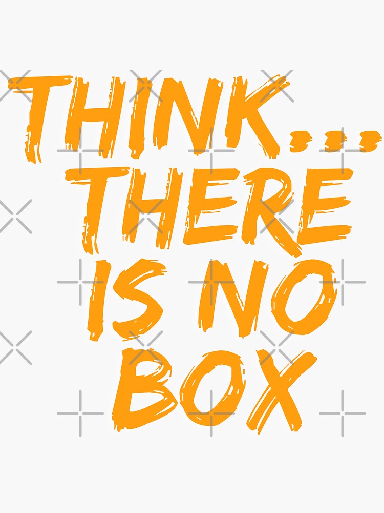 "think there is no box, think outside the box, think positive and ...