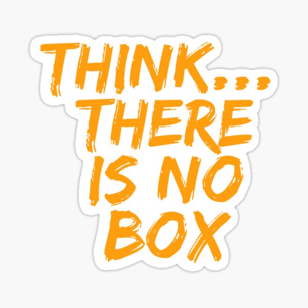 "think there is no box, think outside the box, think positive and ...