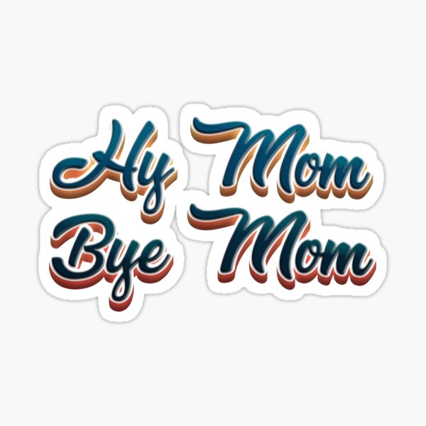 "Funny Hi Mom Bye Mom - a Funny Quote Gift For Mom, Son, Kid" Sticker ...