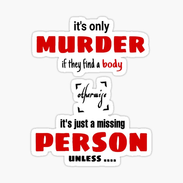"It's Only Murder If They Find A Body Otherwise It's Just A Missing ...