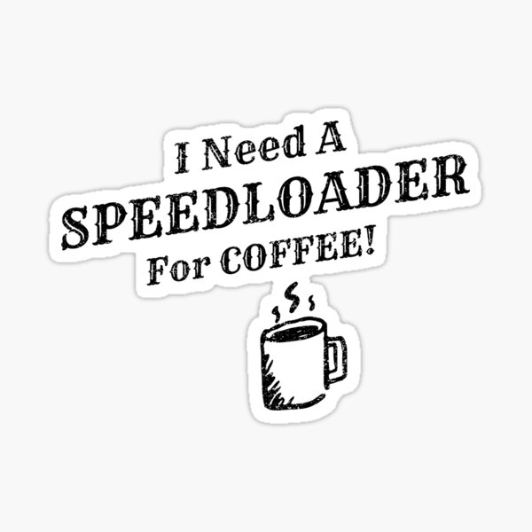 "WallaceR2T2 Need Speedloader Coffee 1B" Sticker by WallaceR2T2 | Redbubble