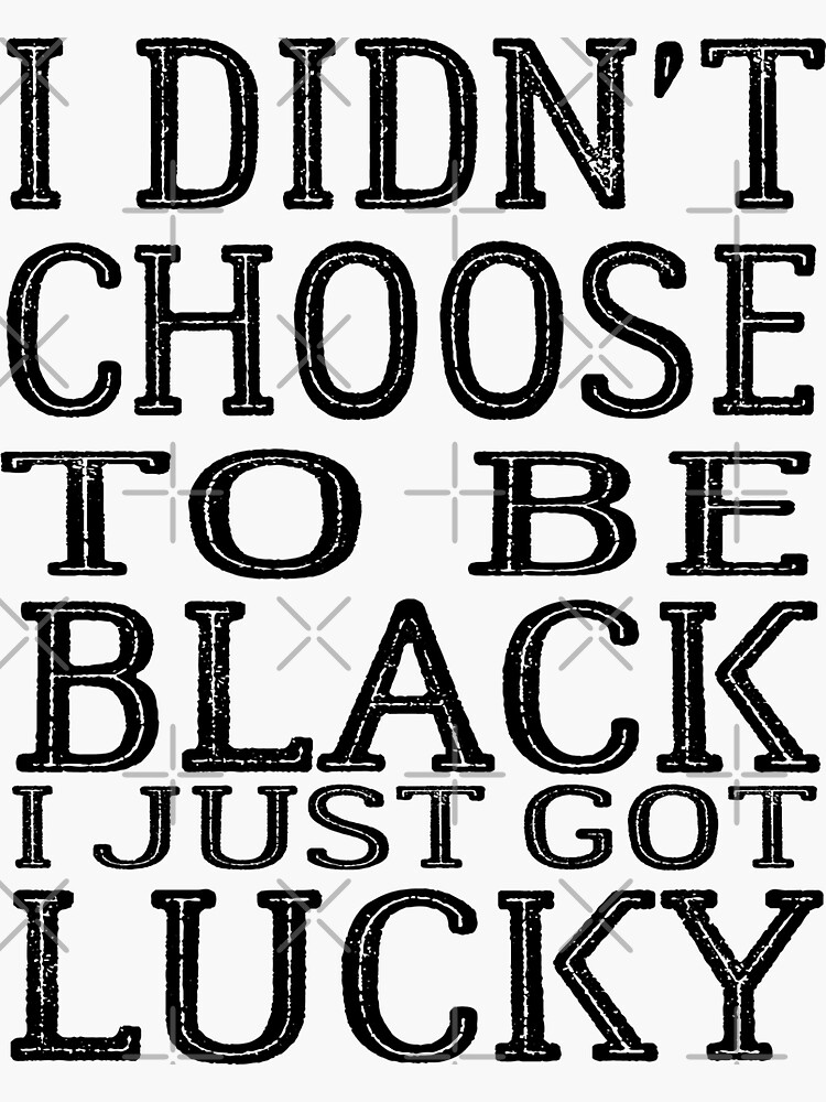 "Black Pride I Didn't Choose To Be Black I Just Got Lucky - black ...