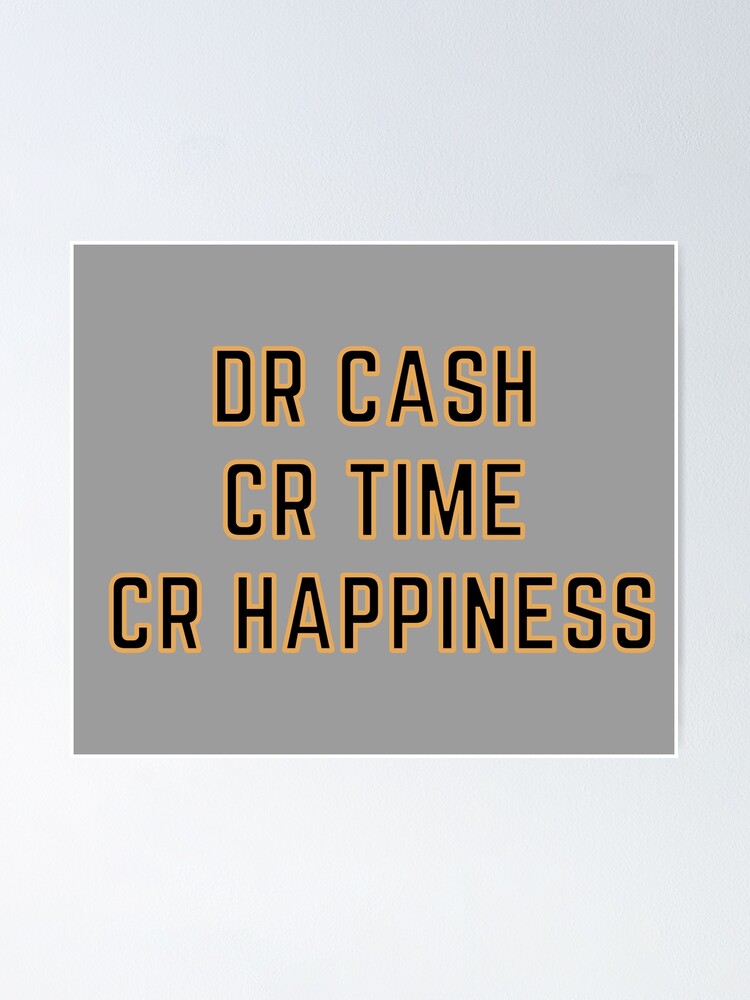"DR CASH CR TIME CR HAPPINESS" Poster by rgsblo | Redbubble