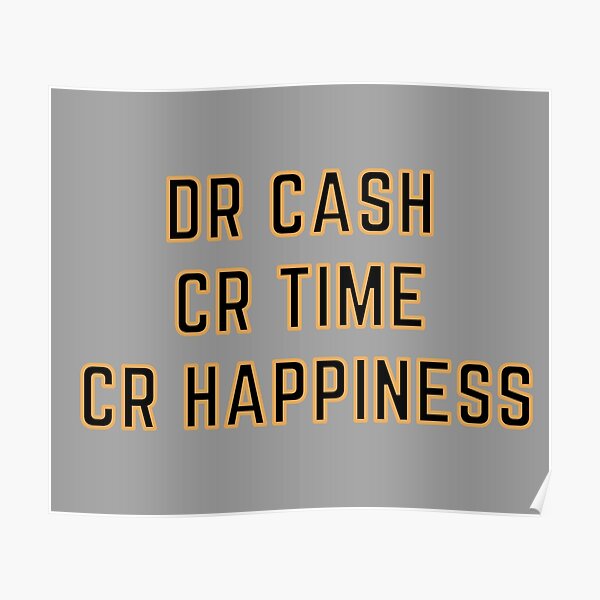 "DR CASH CR TIME CR HAPPINESS" Poster by rgsblo | Redbubble