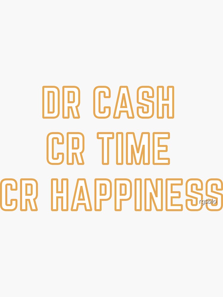 "DR CASH CR TIME CR HAPPINESS" Sticker by rgsblo | Redbubble