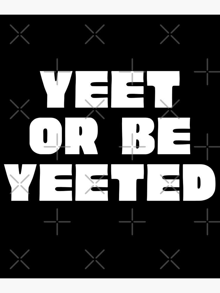 "Yeet Or Be Yeeted- Funny Cultural Slang Quotes and Trending Sayings ...
