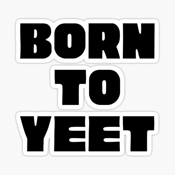 "Funny "Born To Yeet"- Cultural Slang Quotes and Trending Sayings ...