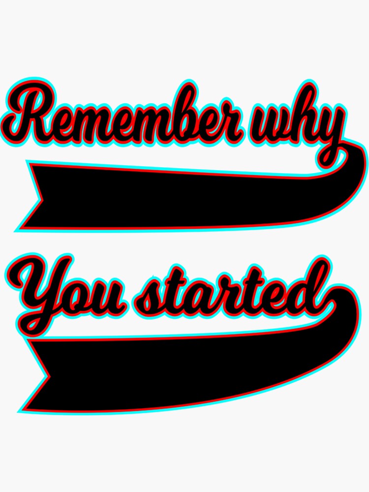 "Remember why you started (2)" Sticker by Tanheadesigns | Redbubble