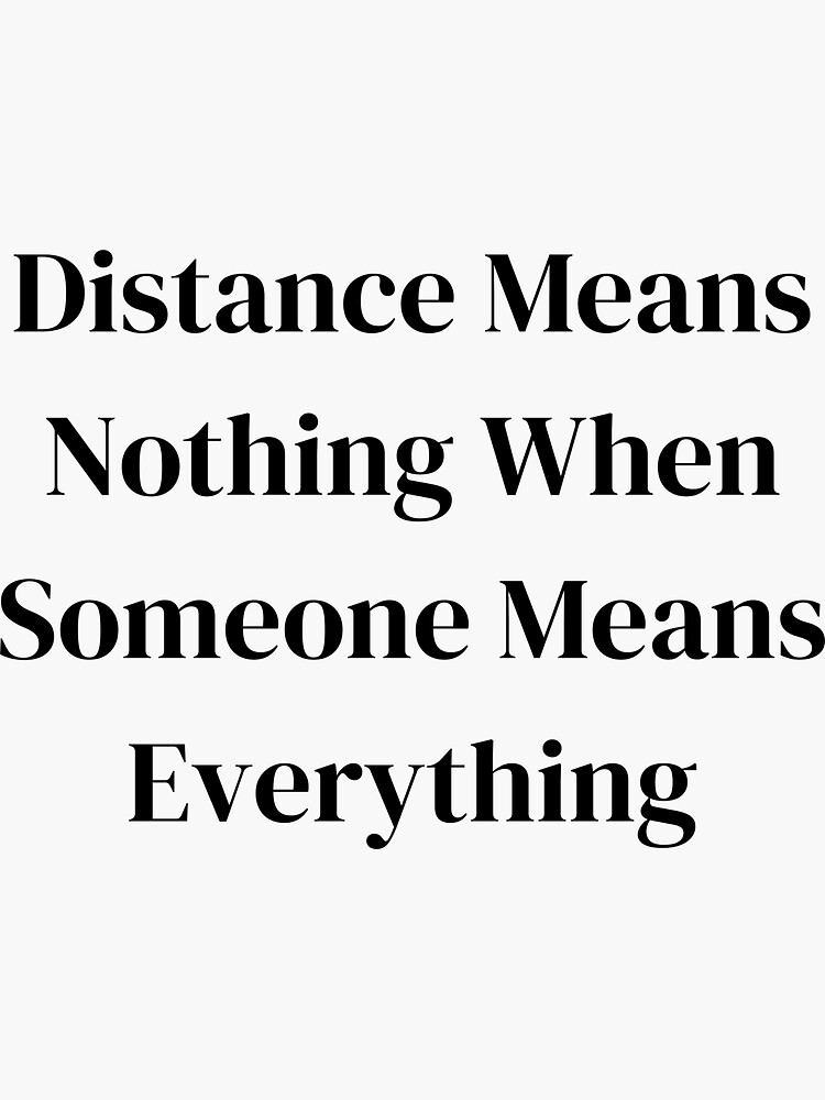 "Distance Means Nothing When Someone Means" Sticker by springybelly ...