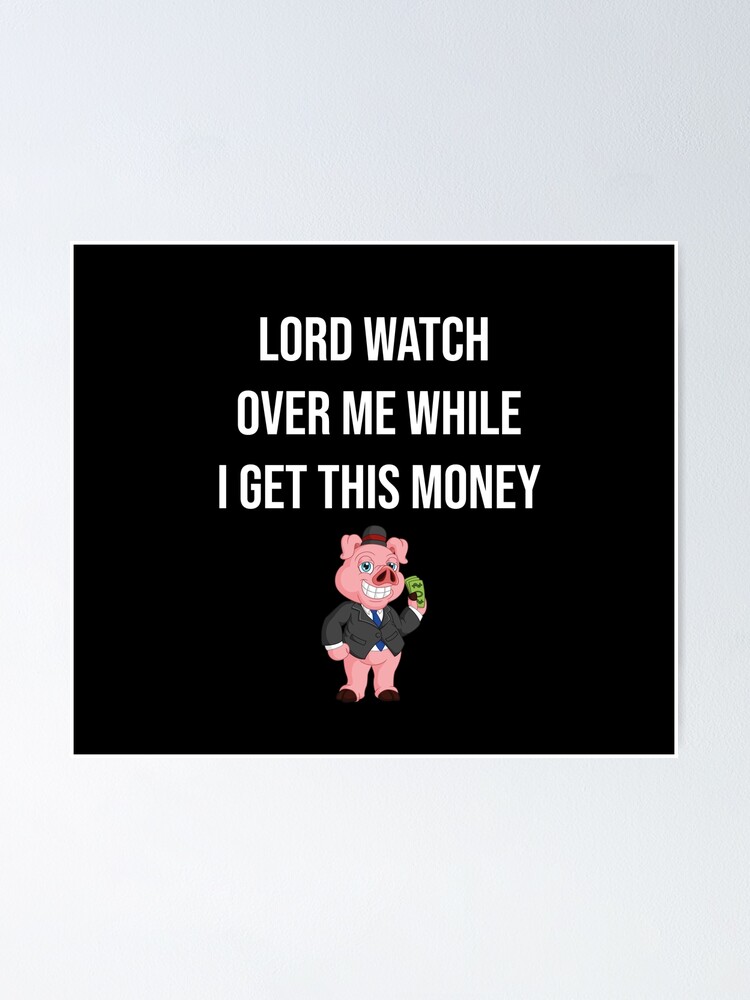 "Funny and cool quote Lord watch over me while i get this money" Poster ...
