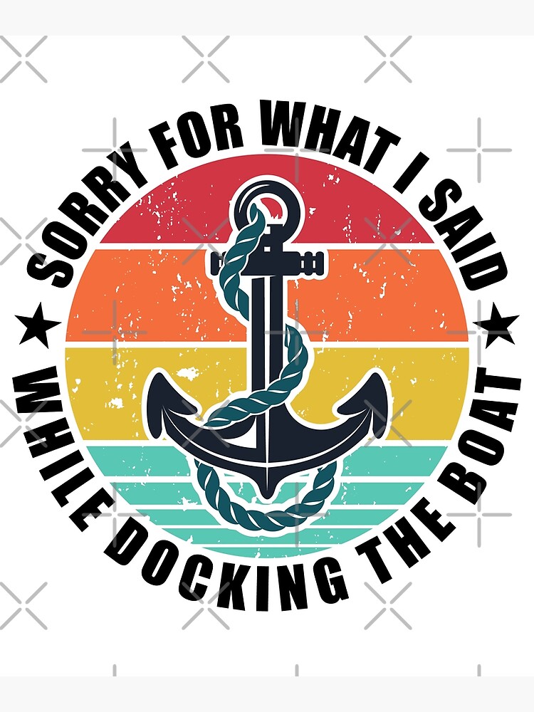 "Sorry For What I Said While Docking The Boat - Funny Boating" Poster ...