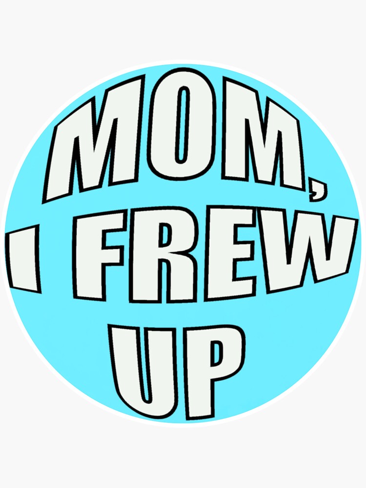 "Mom, I Frew Up. Funny meme sticker" Sticker for Sale by sambolick ...