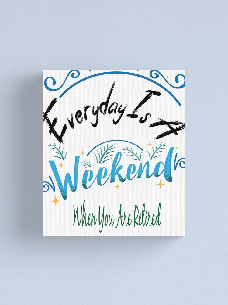 "Everyday Is A Weekend When You Are Retired - Funny Retire and weekend ...