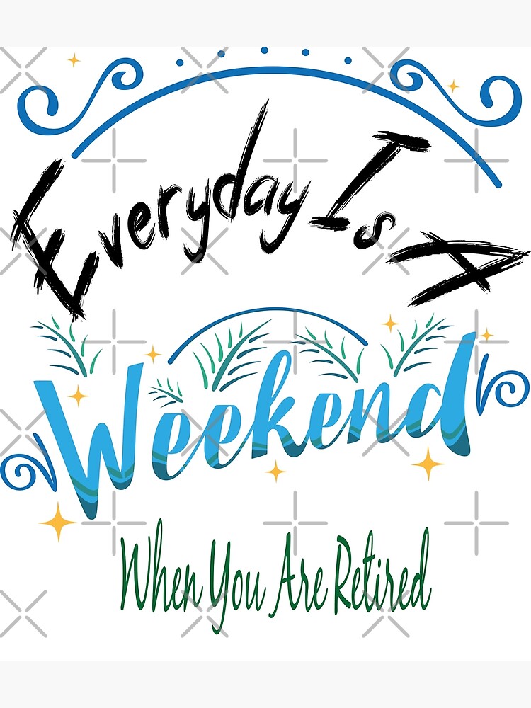 "Everyday Is A Weekend When You Are Retired - Funny Retire and weekend ...
