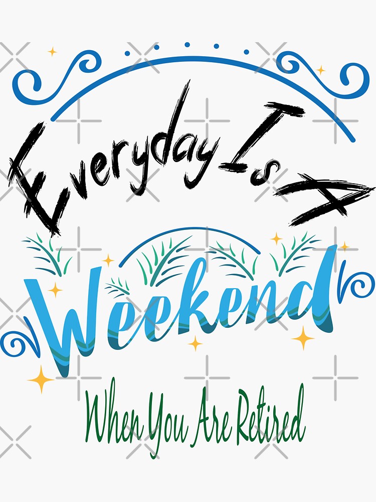 "Everyday Is A Weekend When You Are Retired - Funny Retire and weekend ...