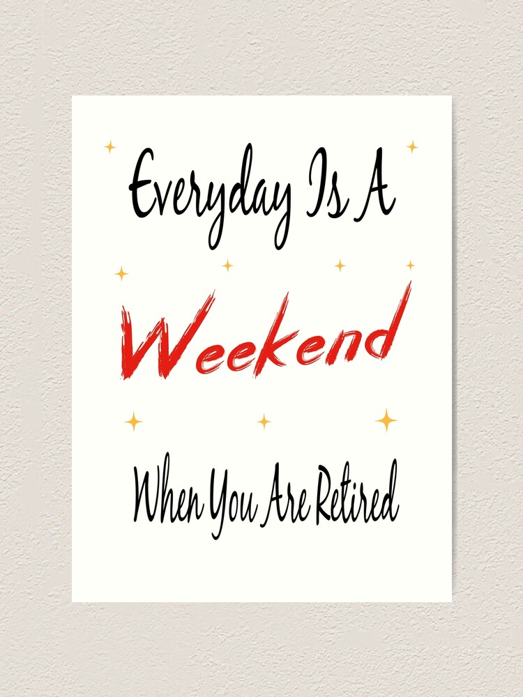 "Everyday Is A Weekend When You Are Retired - Funny Retire and weekend ...