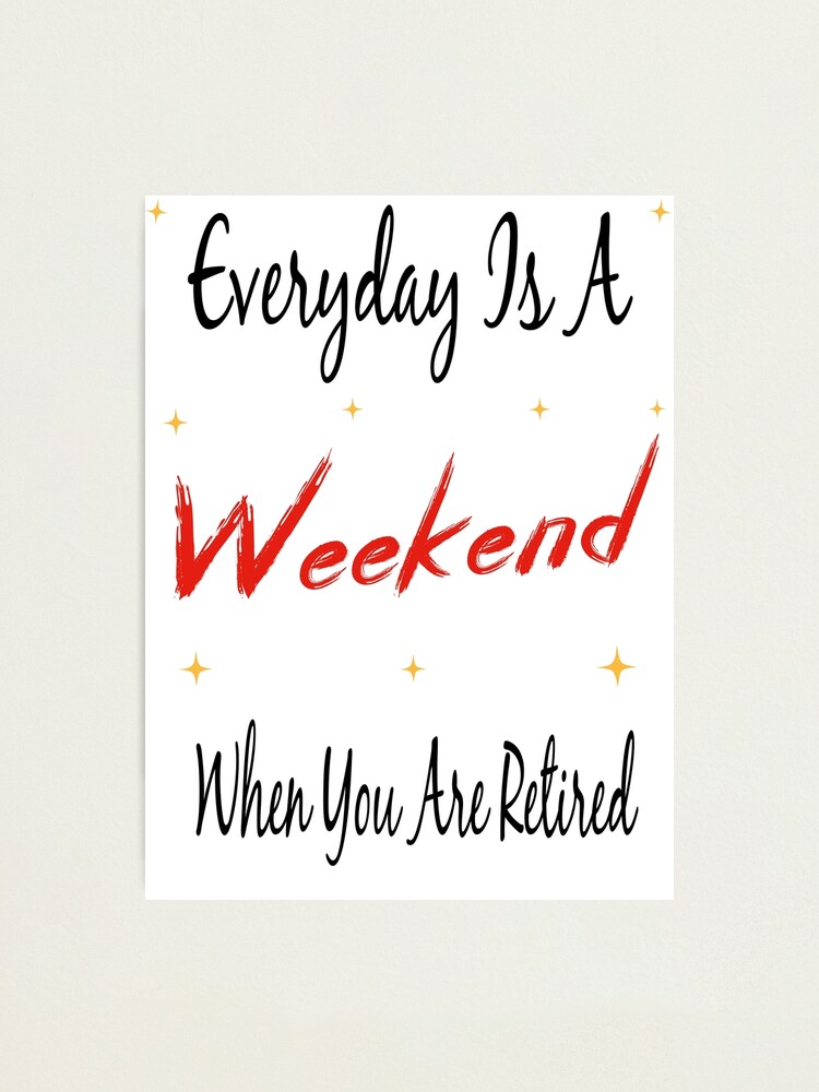 "Everyday Is A Weekend When You Are Retired - Funny Retire and weekend ...
