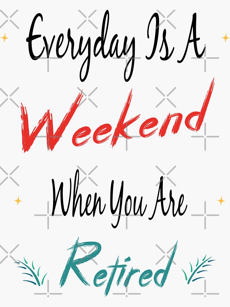 "Everyday Is A Weekend When You Are Retired - Funny Retire and weekend ...