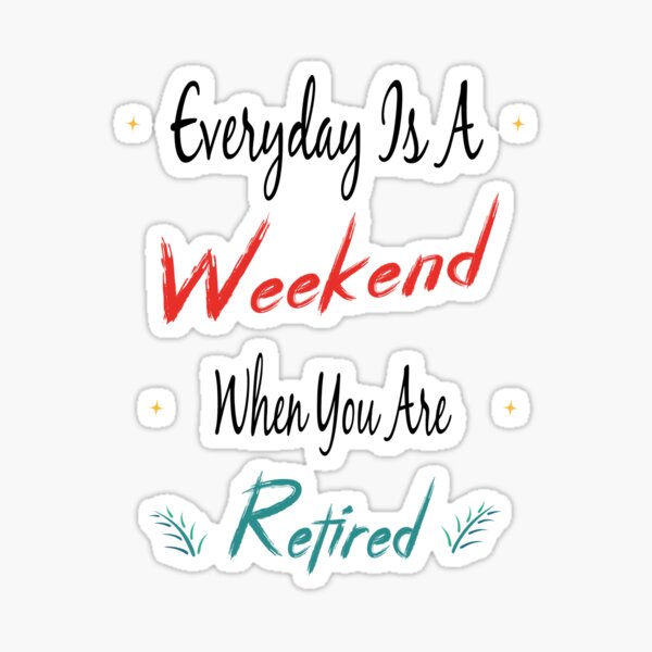"Everyday Is A Weekend When You Are Retired - Funny Retire and weekend ...