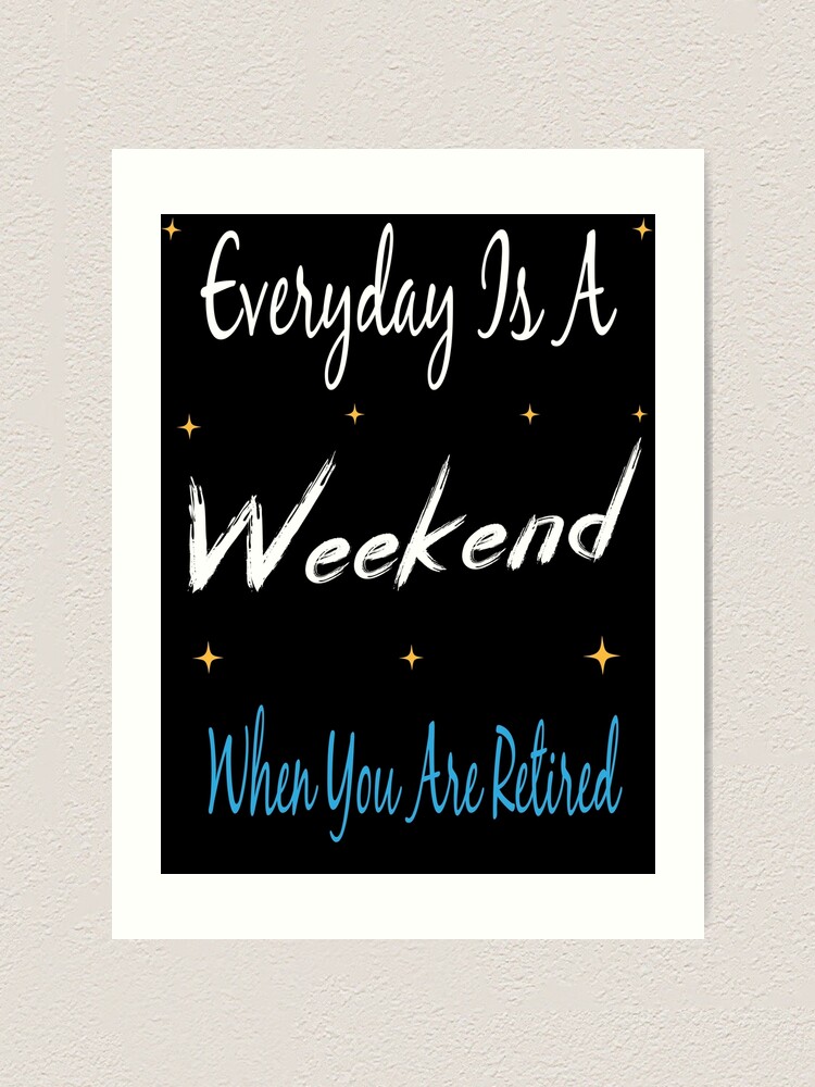 "Everyday Is A Weekend When You Are Retired - Funny Retire and weekend ...