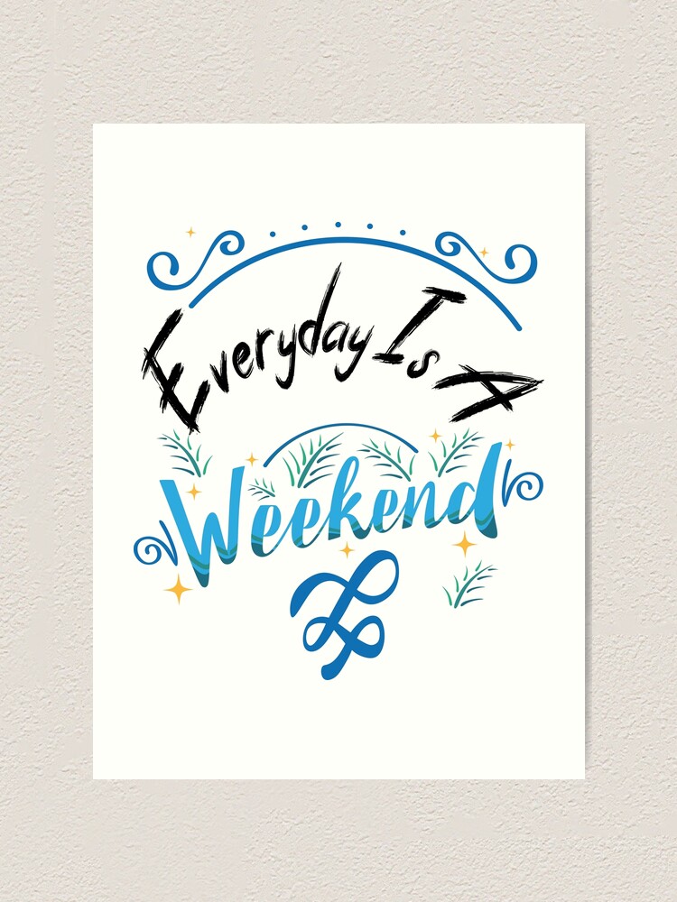 "Everyday Is A Weekend - Funny Holidays And Weekend " Art Print for ...