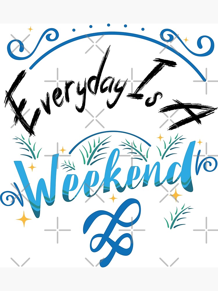 "Everyday Is A Weekend - Funny Holidays And Weekend " Art Print for ...