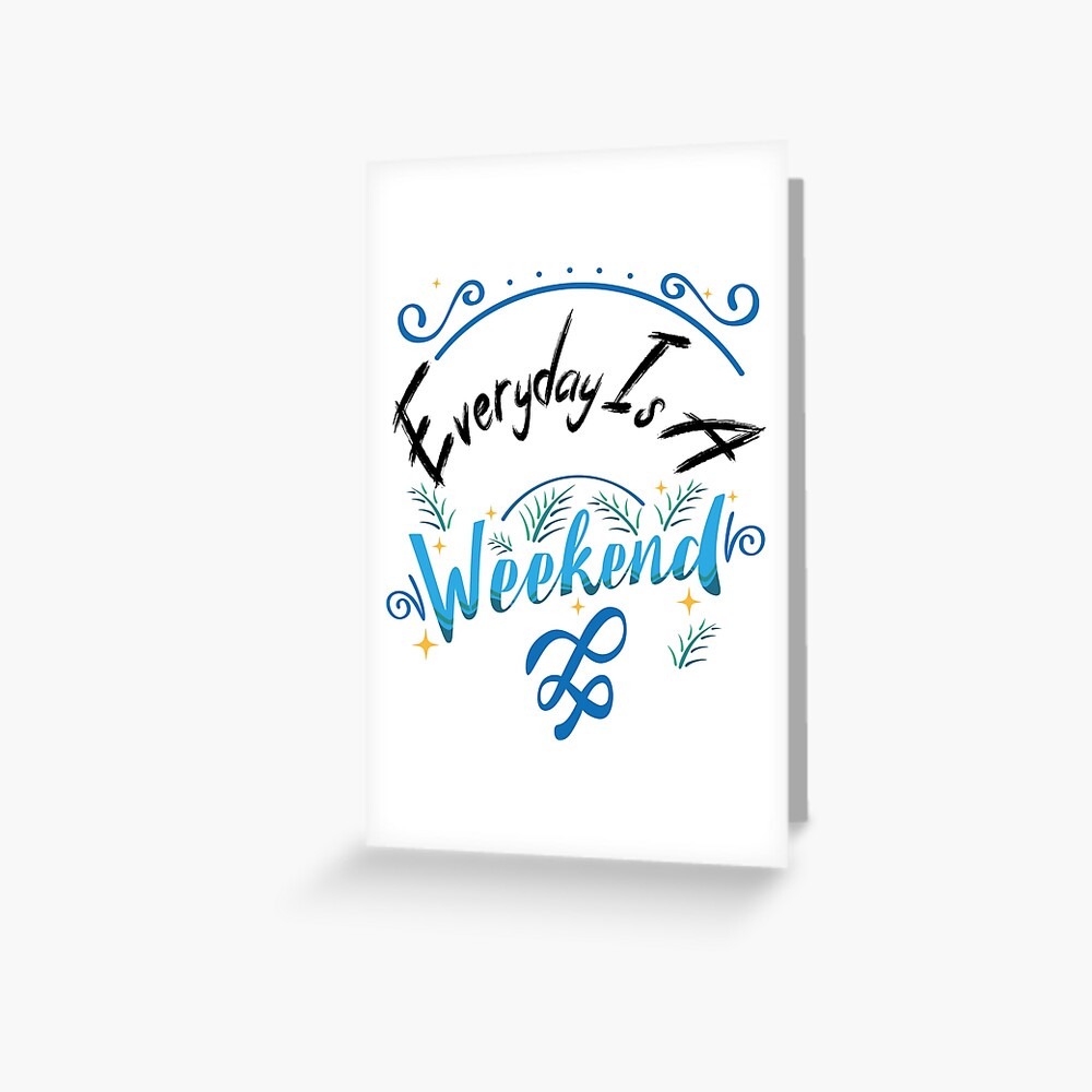 "Everyday Is A Weekend - Funny Holidays And Weekend " Greeting Card for ...