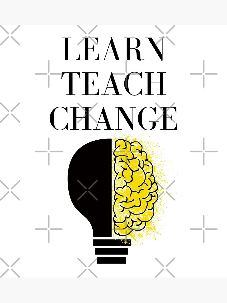"LEARN TEACH CHANGE" Poster by anasben1274 | Redbubble