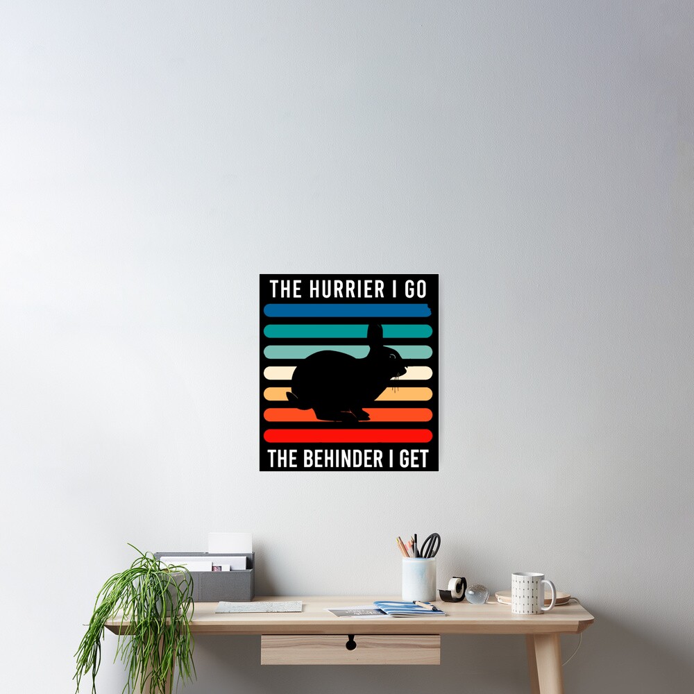 "The hurrier I go the behinder I get" Poster by pnkpopcorn | Redbubble