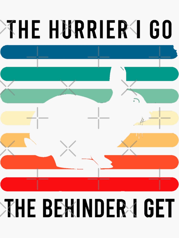 "The hurrier I go the behinder I get" Sticker by pnkpopcorn | Redbubble