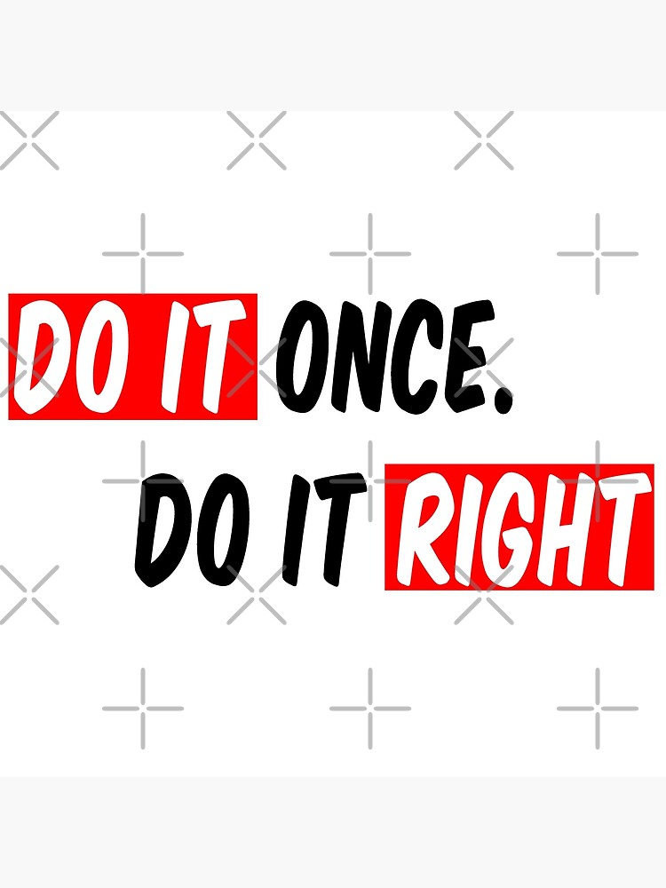 "Do it Once Do It Right" Poster for Sale by EMAZY | Redbubble