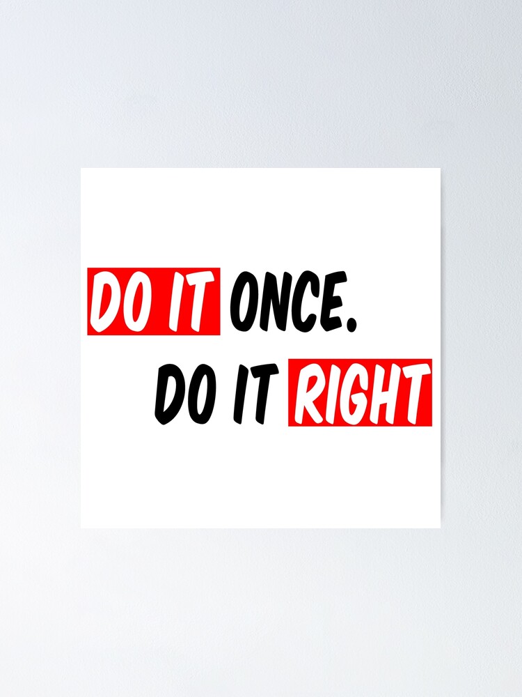 "Do it Once Do It Right" Poster for Sale by EMAZY | Redbubble