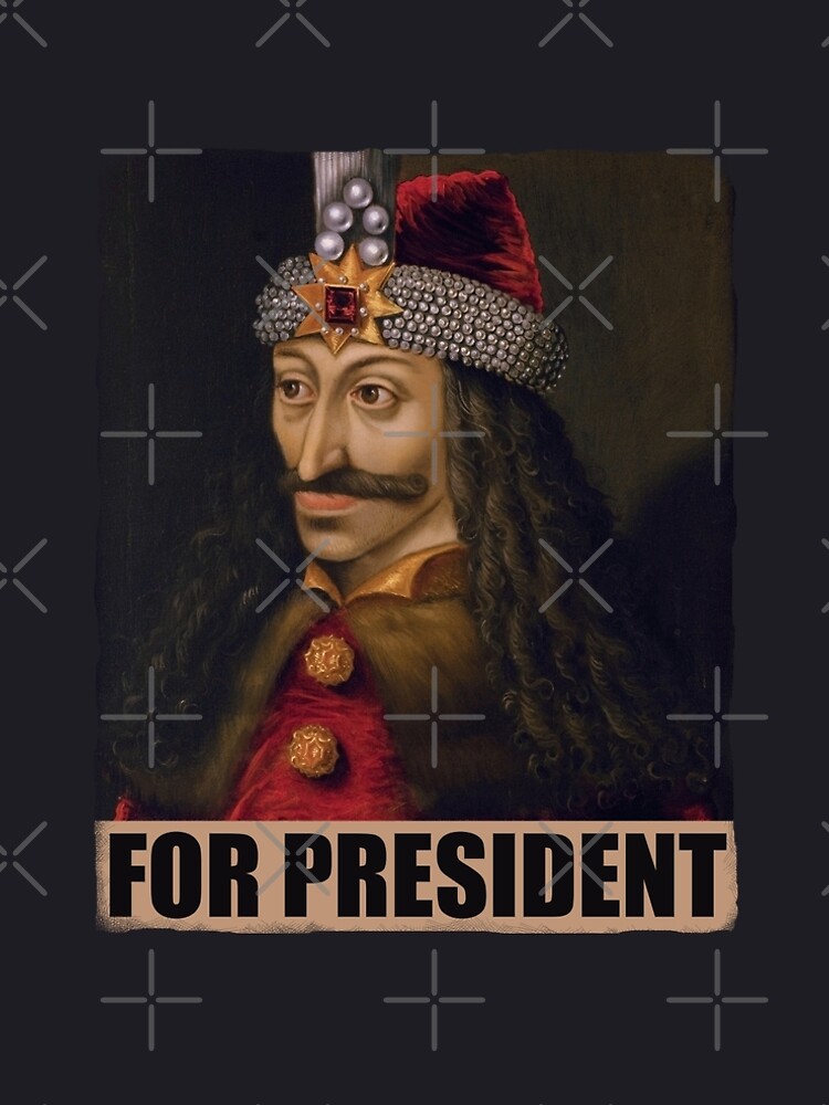 "Vlad for President Vlad III known as Vlad the Impaler or Vlad Dracula ...