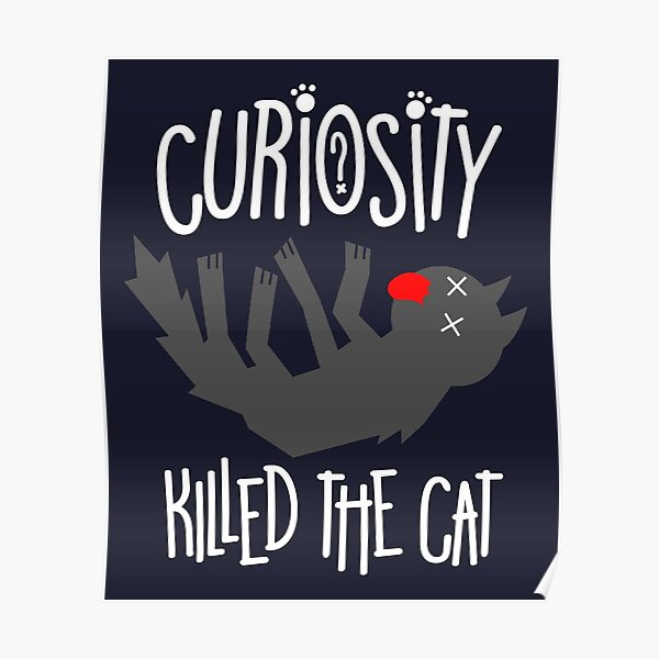 Curiosity Killed The Cat Posters | Redbubble