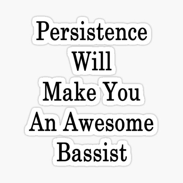 "Persistence Will Make You An Awesome Bassist " Sticker for Sale by ...