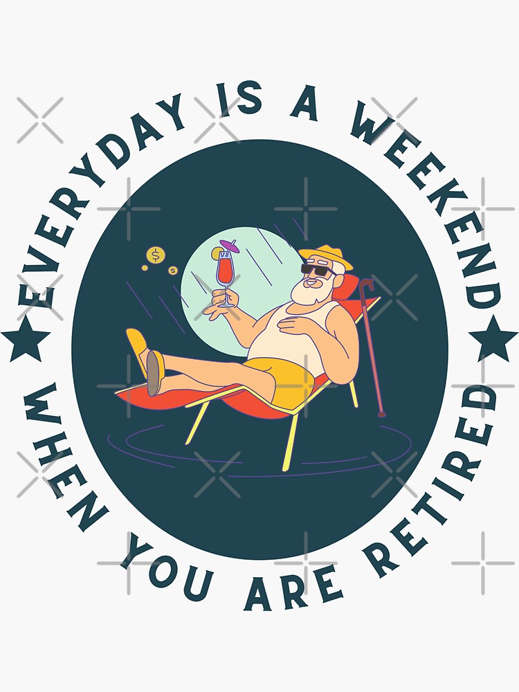 "Everyday Is A Weekend When You Are Retired" Sticker for Sale by ...