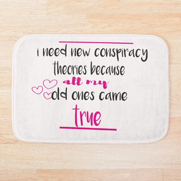 " Ich brauche neue Verschwörungstheorien, weil alle meine alten wahr ...