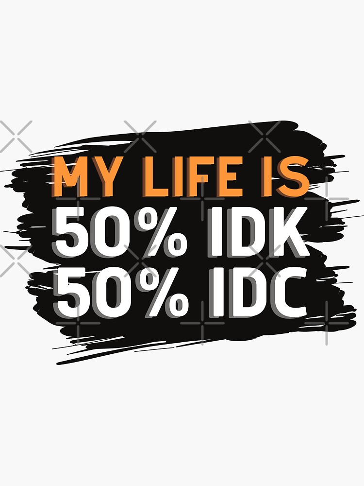 "50% IDK & 50% IDC - Funny Design" Sticker by Unidrobes | Redbubble
