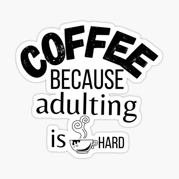 "Coffee because adulting is hard" Sticker by YEME18OFshop | Redbubble