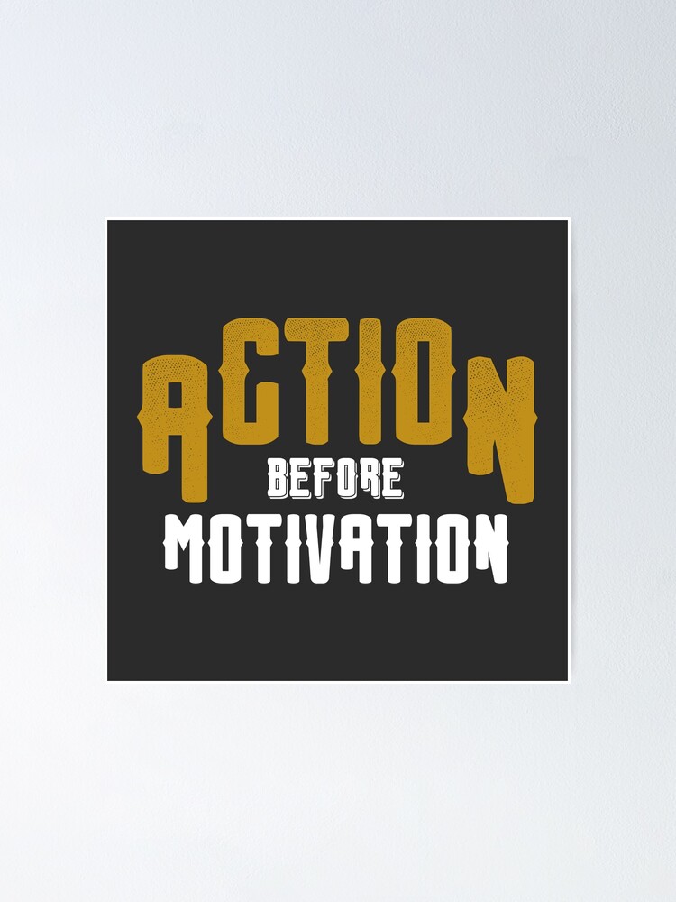 "Action Before Motivation" Poster for Sale by LocomotionSTU | Redbubble