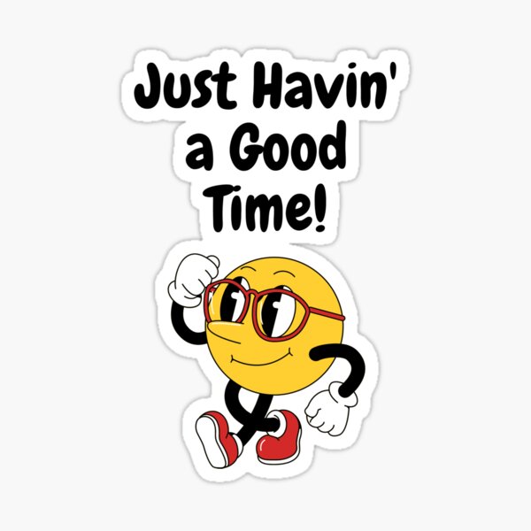 "Cute Funny Just Havin' a Good Time! Sticker" Sticker for Sale by ...