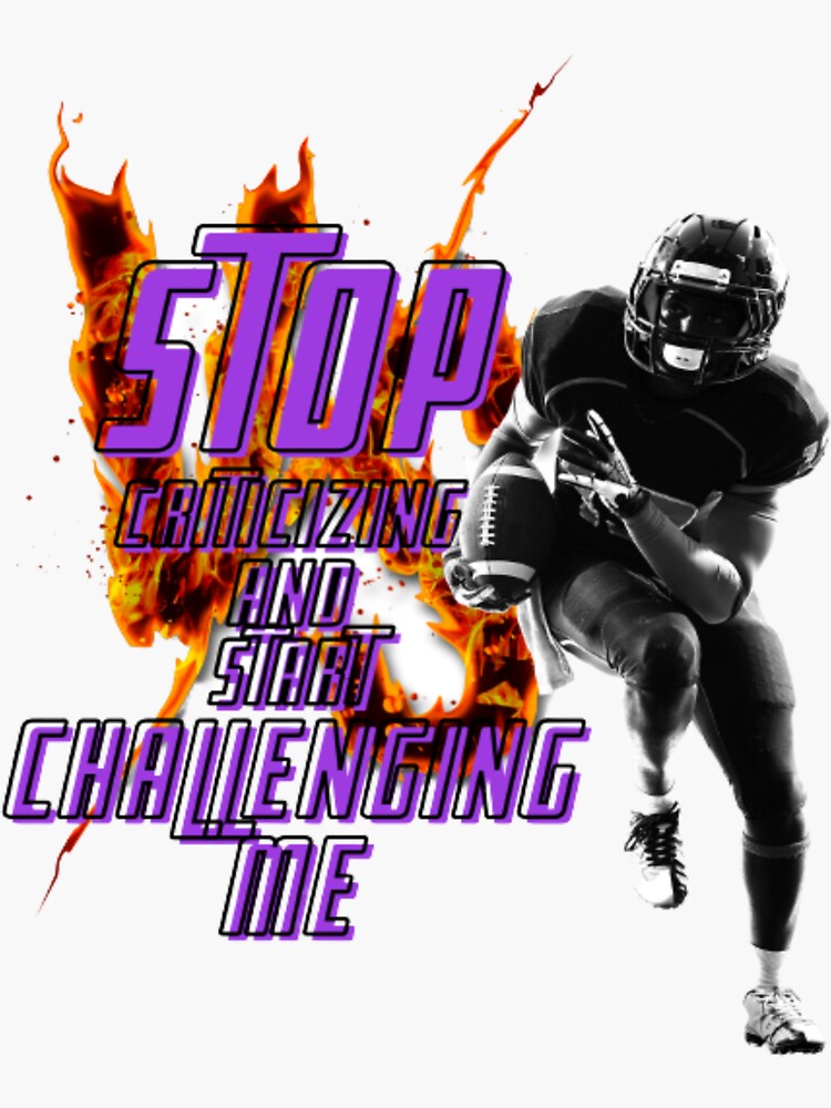 " stop criticizing and start challenging me, american football ...