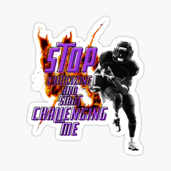 " stop criticizing and start challenging me, american football ...