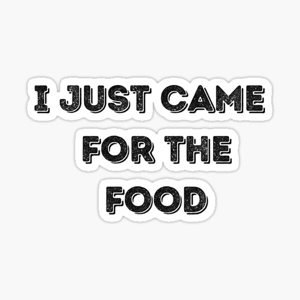 "I just came for the food ate" Sticker for Sale by facelooxe | Redbubble
